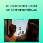 8 Gründe für den Besuch der Einführungsvorlesung